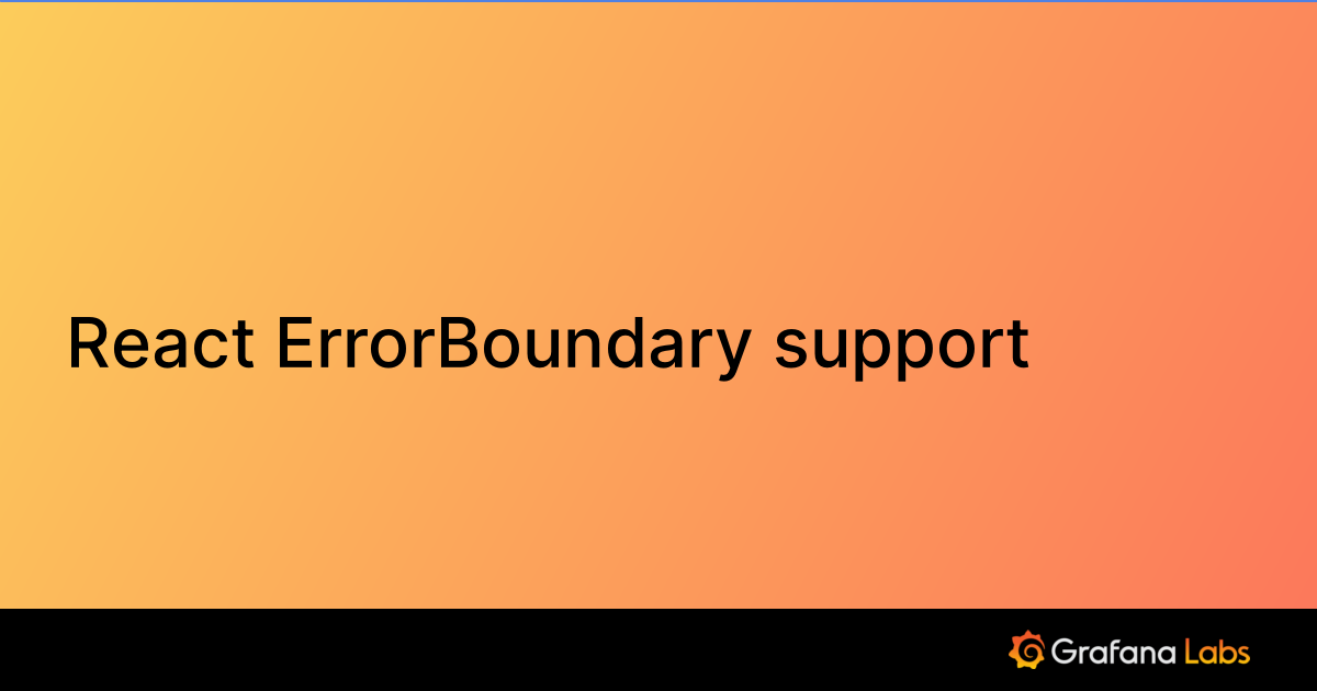 React ErrorBoundary support | Grafana Cloud documentation